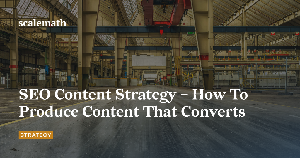 SEO Content Strategy – How To Produce Content That Converts | ScaleMath