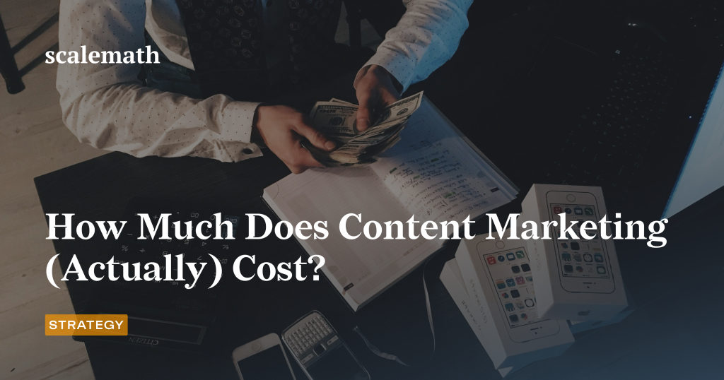 How Much Does Content Marketing (Actually) Cost? | ScaleMath